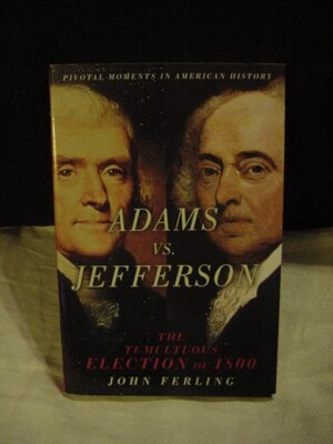 ADAMS vs JEFFERSON TUMULTUOUS PRESIDENTIAL ELECTION OF 1800 FERLING ...