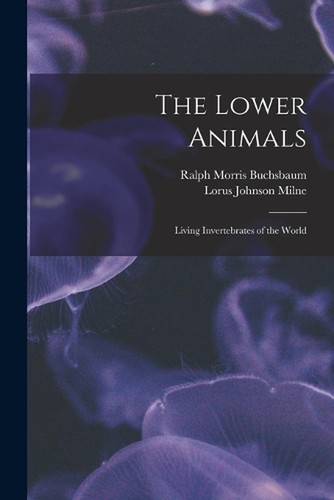 The Lower Animals; Living Invertebrates of the World by Lorus Johnson ...