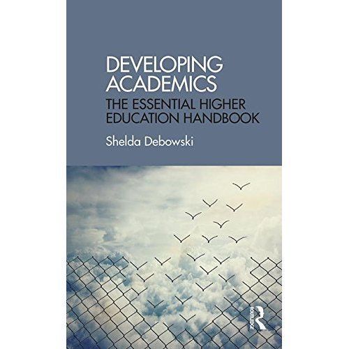 Developing Academics: The essential higher education handbook by Shelda ...
