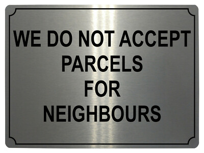 W495 WE DO NOT ACCEPT PARCELS FOR NEIGHBOURS Metal Aluminium Plaque ...