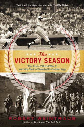 The Victory Season: The End of World War II and the Birth of Baseball's ...