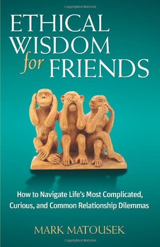 ETHICAL WISDOM FOR FRIENDS: HOW TO NAVIGATE LIFE'S MOST By Mark ...