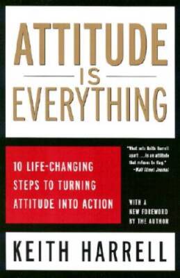 Attitude is Everything: 10 Life-Changing Steps to Turning Attitude Into ...