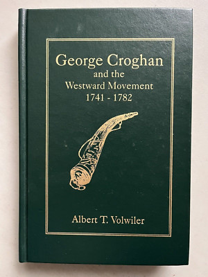George Croghan and the Westward Movement 1741 - 1782 Albert Volwiler HC ...