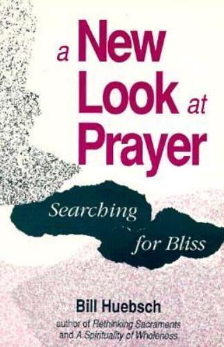 A New Look at Prayer: Searching for Bliss by Huebsch, Bill ...