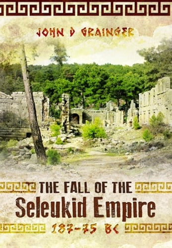The Fall of the Seleukid Empire 187-75 BC by John D Grainger: New ...