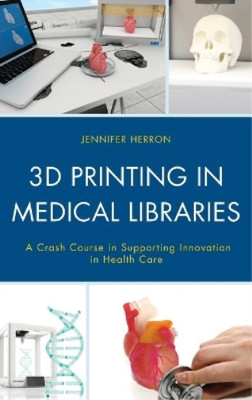 Jennifer Herron 3D Printing in Medical Libraries (Hardback) (UK IMPORT ...