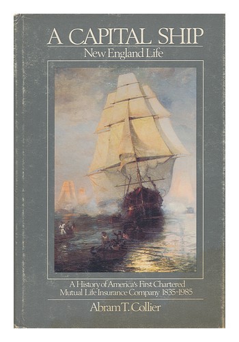 COLLIER, ABRAM T. a Capital Ship : New England Life : a History of ...