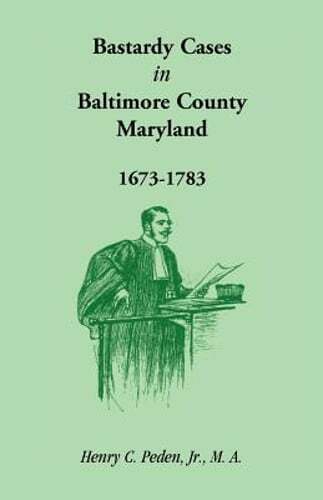 Bastardy Cases in Baltimore County, Maryland, 1673 - 1783 by Jr. Peden ...