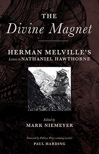 THE DIVINE MAGNET: HERMAN MELVILLE'S LETTERS TO NATHANIEL By Paul ...