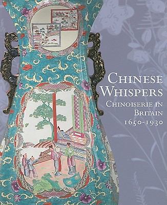 Chinese Whispers : Chinoiserie in Britain 1650-1930 by David Beevers ...