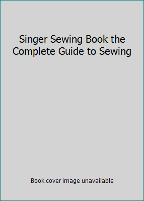 Singer Sewing Book the Complete Guide to Sewing by Hutton, Jessie | eBay