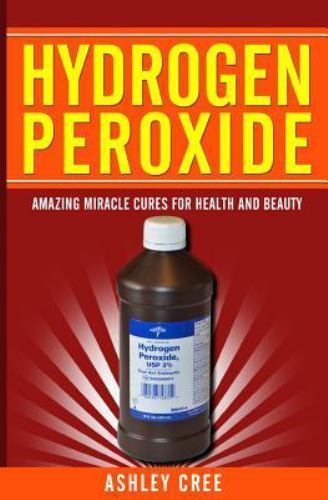 Hydrogen Peroxide: Amazing Miracle Cures for Health and Beauty by ...