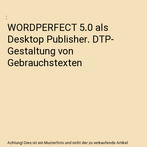 WORDPERFECT 5.0 als Desktop Publisher. DTP- Gestaltung von ...