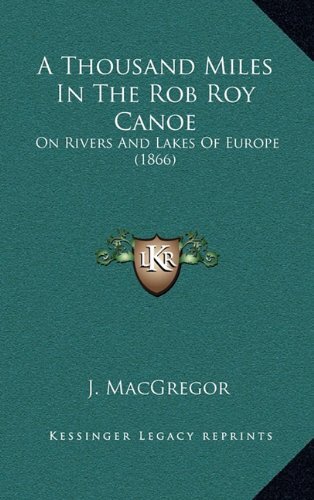 A Thousand Miles in the Rob Roy Canoe : On Rivers and Lakes of Europe ...