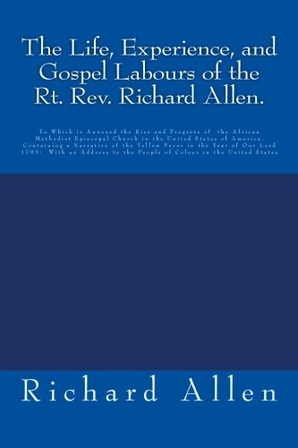 The Life, Experience, and Gospel Labours of the Rt. Rev. Richard Allen ...