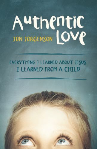 Authentic Love: Everything I Learned about Jesus, I Learned from a ...