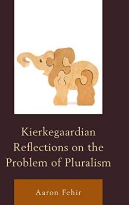 Kierkegaardian Reflections on the Problem of Pluralism, Fehir ...