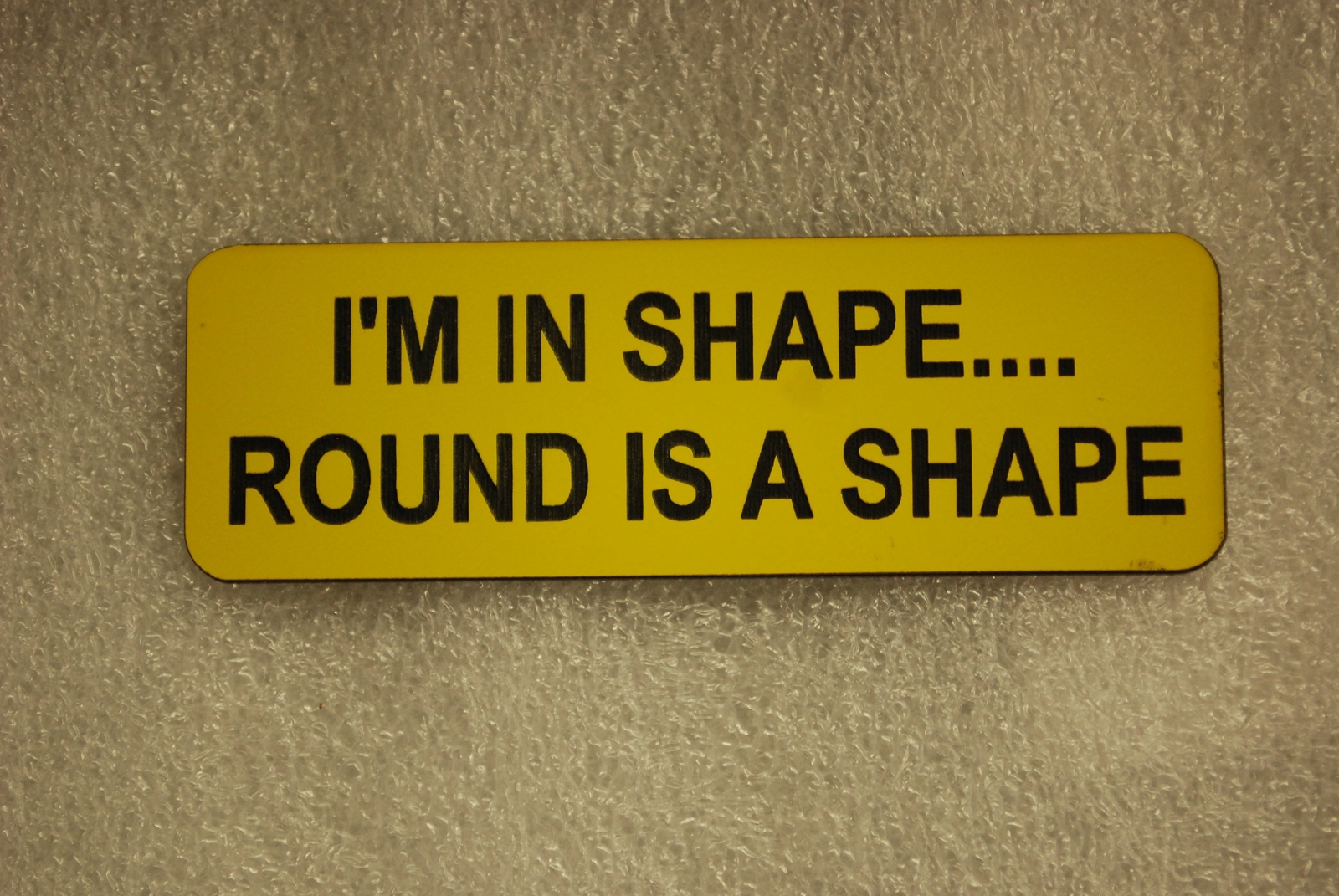 I'M IN SHAPE... ROUND IS A SHAPE (Fun Badges) | eBay