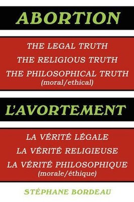 Abortion: The Legal Truth, The Religious Truth, The Philosophical Truth ...