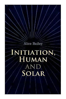 Initiation, Human and Solar: A Treatise on Theosophy and Esotericism by ...
