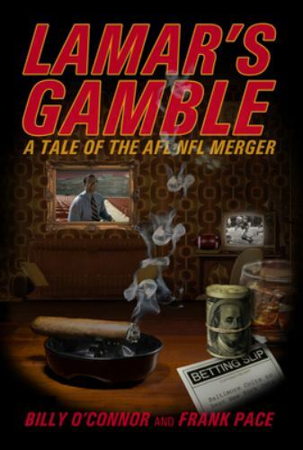 Lamar’s Gamble: A Tale of the AFL NFL Merger, Frank Pace,Billy O'Connor ...