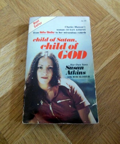 CHILD OF SATAN, CHILD OF GOD: HER OWN STORY By Susan Atkins & Bob ...