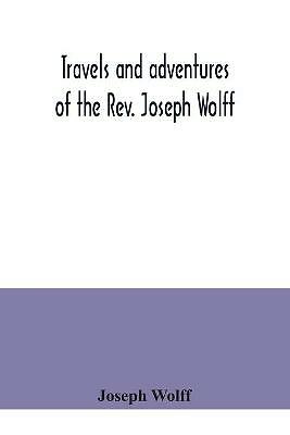 Travels and adventures of the Rev. Joseph Wolff by Joseph Wolff ...