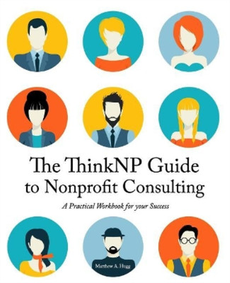 Matthew a Hugg The ThinkNP Guide to Nonprofit Consulting (Poche) | eBay