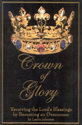 Crown of Glory : Receiving the Lord's Blessing by Becoming an Overcomer ...