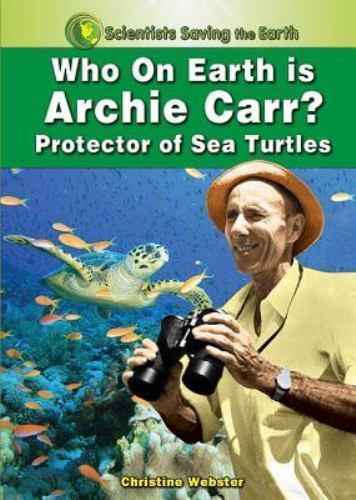 Who on Earth Is Archie Carr?: Protector of Sea Turtles by Webster ...