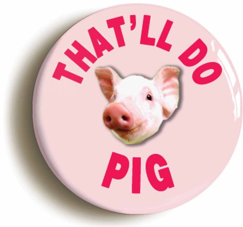 THAT'LL DO PIG BABE PIGLET BADGE BUTTON PIN (Size is 1inch/25mm ...