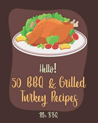 Hello! 50 BBQ & Grilled Turkey Recipes: Best BB. BBQ