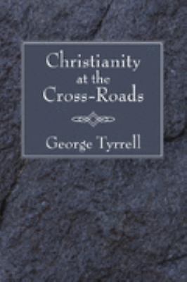 Christianity at the Cross-Roads by George Tyrrell (2006, Trade ...
