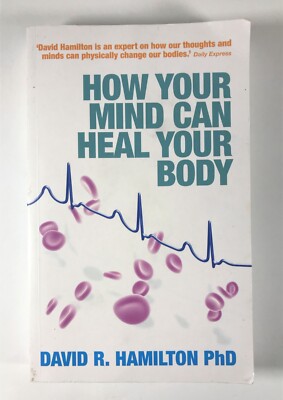 How Your Mind Can Heal Your Body David R. Hamilton PhD Paperback 2009 ...