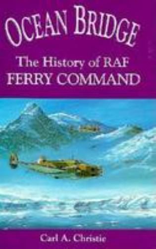 Ocean Bridge: The History of RAF Ferry Command by Christie, Carl A ...