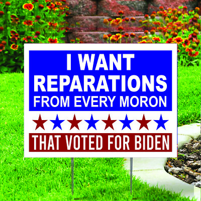 I Want Reparations From Every Moron That Voted For Biden Coroplast Yard ...