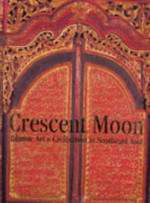 Crescent Moon : Islamic Art and Civilisation in Southeast Asia = Bulan ...
