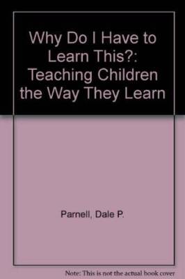 Why Do I Have to Learn This: Teaching Children the Way They Learn ...