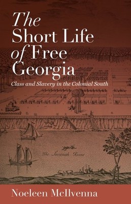 Short Life of Free Georgia : Class and Slavery in the Colonial South ...