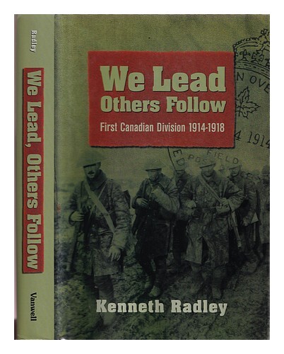 RADLEY, KENNETH (1943-) We lead others follow : First Canadian Division ...