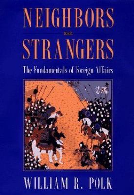 Neighbors and Strangers: The Fundamentals of Foreign Affairs by Polk ...