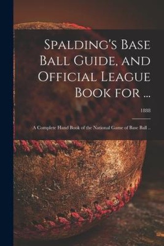 Spalding's Base Ball Guide, and Official League Book for ...: a ...