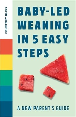 Baby Led Weaning in 5 Easy Steps: A New Parent's Guide (Paperback or ...