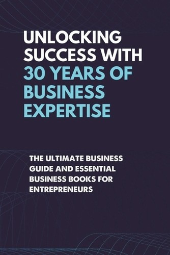Unlocking Success With 30 Years of Business Expertise: The Ultimate ...