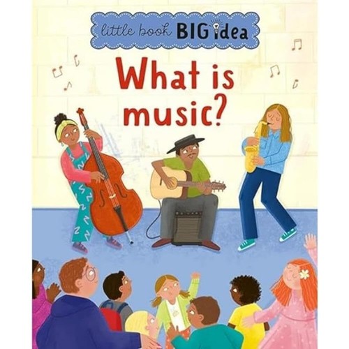 What is music: 4 (Little Book Big Idea) by Noodle Juice Katie Rewse ...