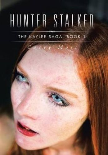 Hunter Stalked: The Kaylee Saga, Book 1 by Carey Moss (Hardcover, 2015 ...
