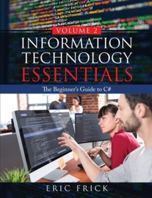 Information Technology Essentials Volume 2: The Beginner's Guide to C# ...