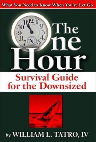 One Hour Survival Guide for the Downsized : What You Need to Know When You're Let Go by William ...