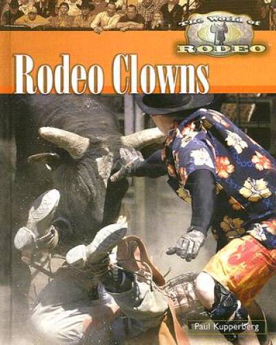 Rodeo Clowns (World of Rodeo) - Library Binding By Kupperberg, Paul ...